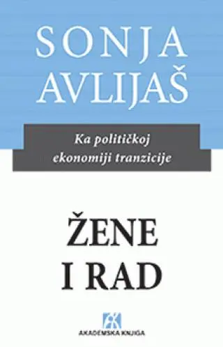 Žene i rad : ka političkoj ekonomiji tranzicije - Sonja Avlijaš