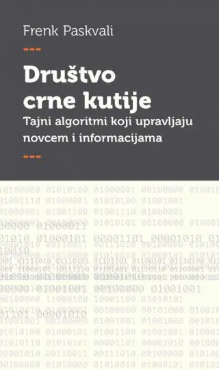 Društvo crne kutije - tajni algoritmi koji upravljaju novcem i informacijama - Frenk Paskvali