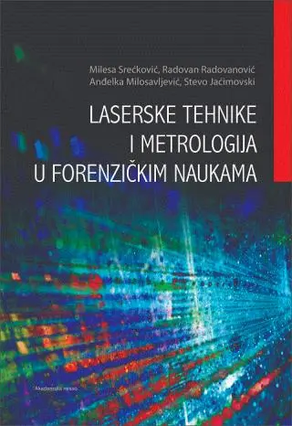 Laserske tehnike i metrologija u forenzičkim naukama - Anđelka Milosavljević, Radovan Radovanović, Stevo Jaćimovski, Milesa Srećković