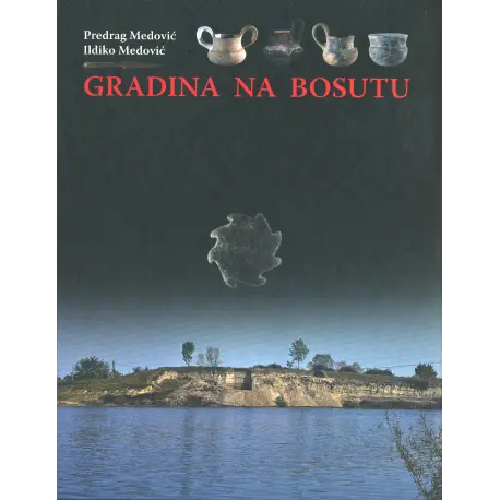Gradina na Bosutu - naselje starijeg gvozdenog doba - Predrag Medović, Ildiko Medović