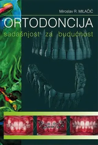 Ortodoncija : sadašnjost za budućnost - Miroslav R. Milačić