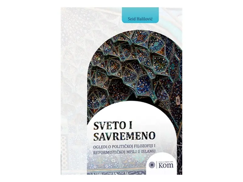 Sveto i savremeno : ogledi o političkoj filozofiji i reformističkoj misli u islamu - Seid Halilović