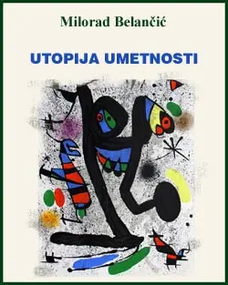 Utopija umetnosti - Milorad Belančić