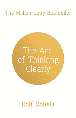 The Art Of Thinking Clearly