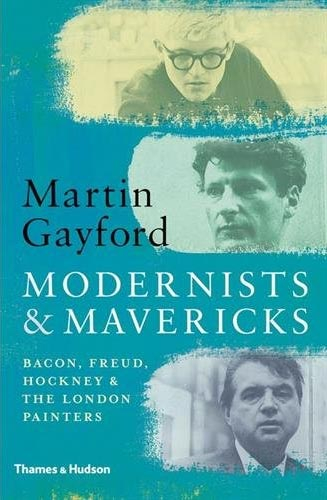 Modernists & Mavericks: Bacon, Freud, Hockney And The London Painters