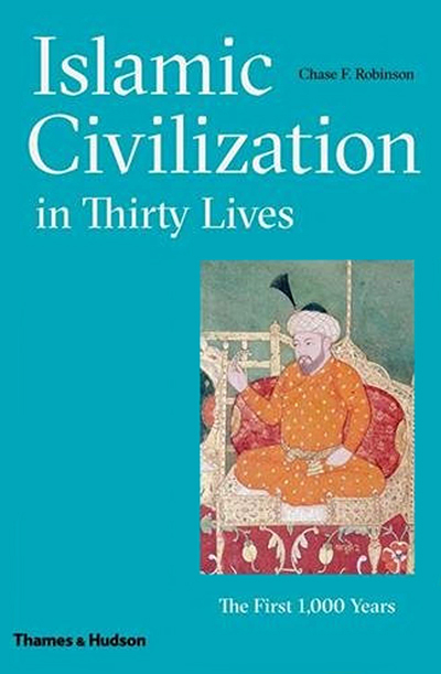 Islamic Civilization In Thirty Lives: The First 1,000 Years