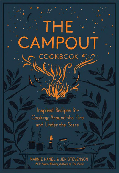 The Campout Cookbook: Inspired Recipes For Cooking Around The Fire And Under The Stars