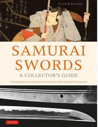 Samurai Swords - A Collector's Guide: A Comprehensive Introduction To History, Collecting And Preservation