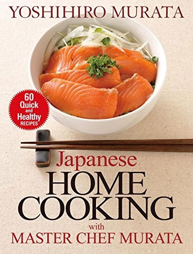 Japanese Home Cooking With Master Chef Murata: Sixty Quick And Healthy Recipes