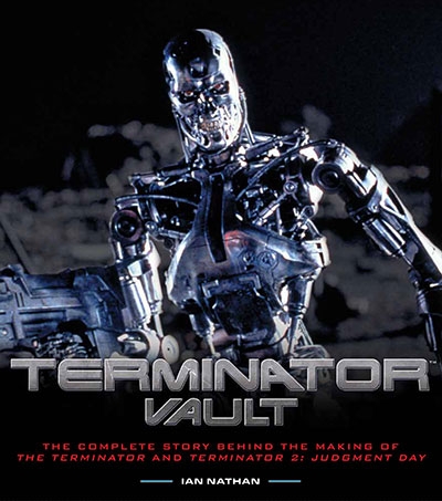 Terminator Vault: The Complete Story Behind The Making Of The Terminator And Terminator 2, Judgment Day
