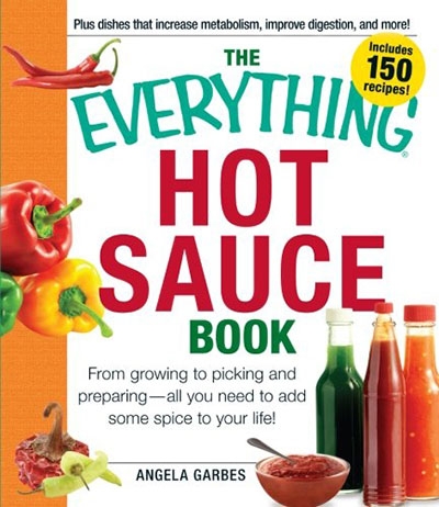 The Everything Hot Sauce Book: From Growing To Picking And Preparing - All You Ned To Add Some Spice To Your Life!