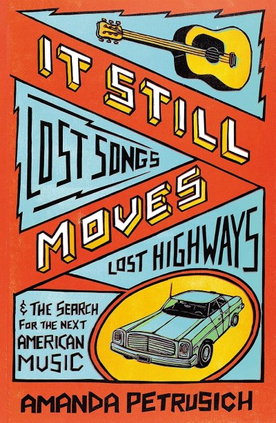 It Still Moves: Lost Songs, Lost Highways, And The Search For The Next American Music