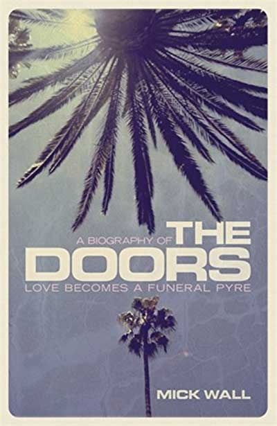 Love Becomes A Funeral Pyre: A Biography Of The Doors