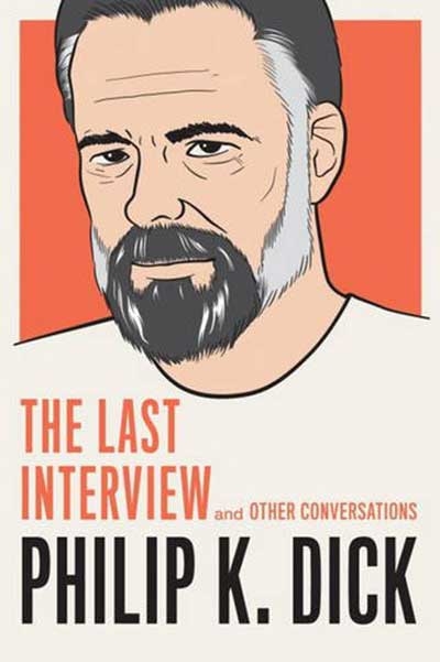 Philip K. Dick: The Last Interview: And Other Conversations