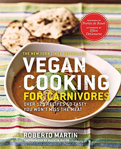 Vegan Cooking For Carnivores: Over 125 Recipes So Tasty You Won't Miss The Meat