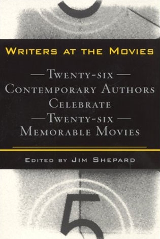 Writers At The Movies: 26 Contemporary Authors Celebrate 26 Memorable Movies