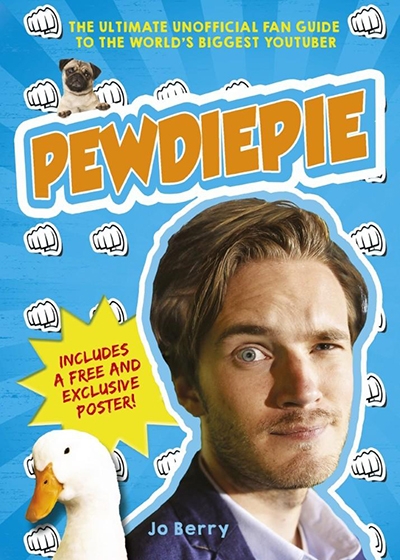 Pewdiepie: The Ultimate Unofficial Fan Guide To The World's Biggest Youtuber