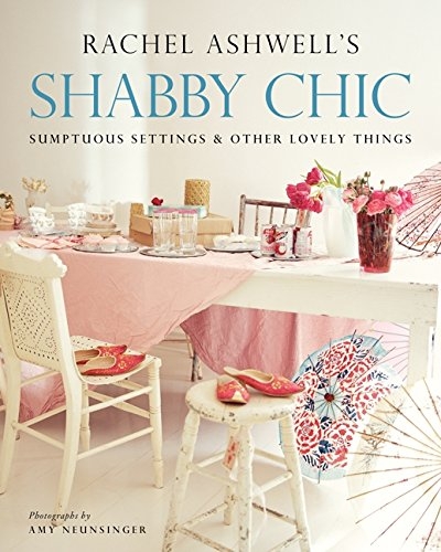 SHABBY CHIC: SUMPTUOUS SETTINGS AND OTHER LOVELY THINGS