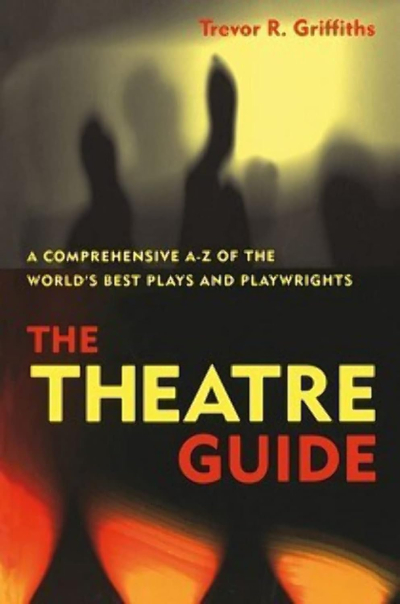 The Theatre Guide: A Comprehensive A To Z Of The World's Best Plays And Playwrights