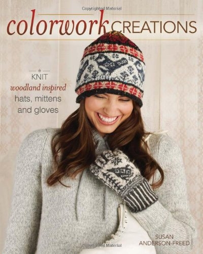 Colorwork Creations: 30 Patterns To Knit