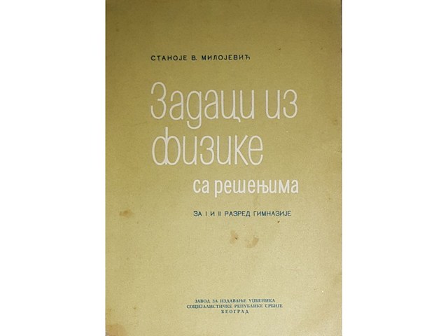 Zadaci Iz Fizike Sa Rešenjima - Stanoje V.Milojević