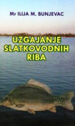 Uzgajanje Slatkovodnih Riba Od Ilija M. Bunjevac