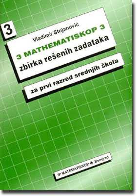 Matematika 3 - zbirka rešenih zadataka z prvi razred srednjih škola - Matematiskop