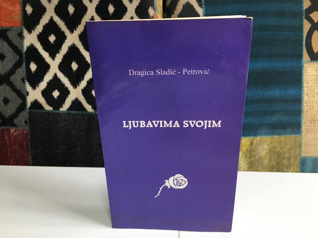 Ljubavima svojim  Dragica Sladić Petrović