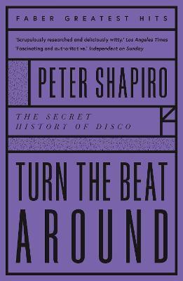 Turn the Beat Around : The Secret History of Disco