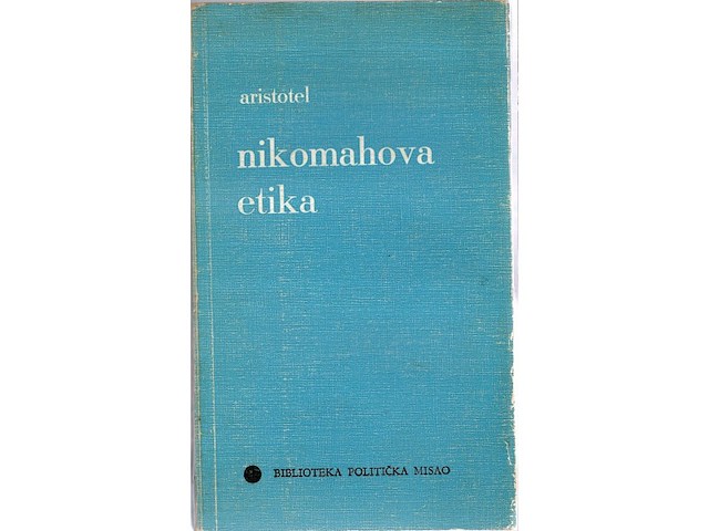 Aristotel - NIKOMAHOVA ETIKA (prevod Tomislav Ladan)