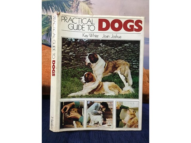 PRACTICAL GUIDE TO DOGS Kay White &;; Joan Joshua