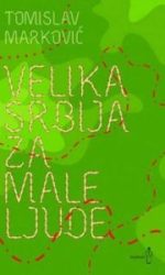 Velika Srbija Za Male Ljude Od Marković Tomislav