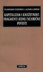 Kapitalizam I Književnost: Fragmenti Jedne (Ne)Obične Povesti Od Alpar Lošonc, Vladimir Gvozden