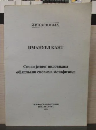 SNOVI JEDNOG VIDOVNJAKA OBJAŠNJENI SNOVIMA METAFIZIKE – IMANUEL KANT