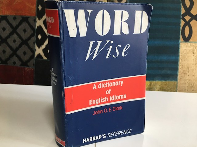 Word Wise A dictionary of English idioms John O.E.Clark