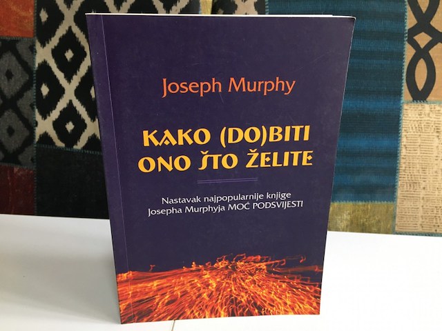 Joseph Murphy Kako (do)biti ono što želite