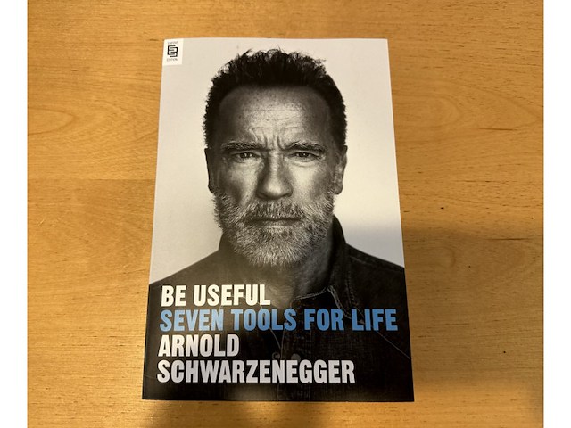 Arnold Schwarzenegger - Be useful Seven tools for life