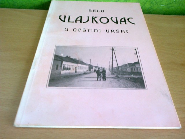 Selo VLAJKOVAC u opštini Vršac    Borivoj Kolarski