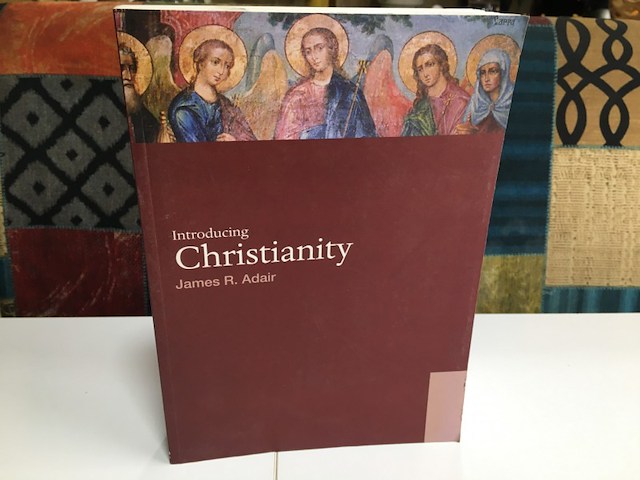 Uvod u hrišćanstvo James R.Adair Introducing Christiani