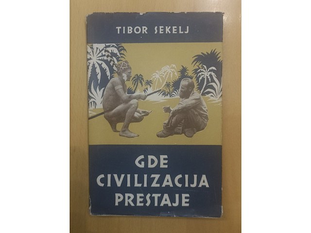 Tibor Sekelj - Gde civilizacija prestaje