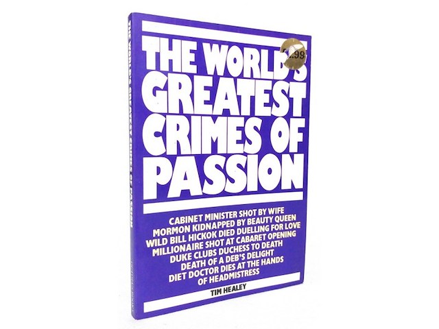 The World`s Greatest Crimes of Passion by Tim Healey