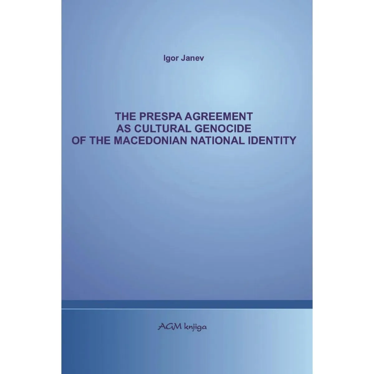 THE PRESPA AGREEMENT AS CULTURAL GENOCIDE OF THE MACEDONIAN NATIONAL IDENTITY