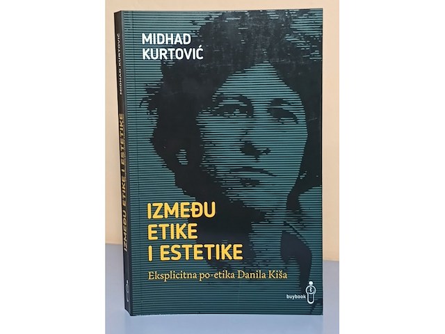 IZMEĐU ETIKE I ESTETIKE Eksplicitna poetika Danila Kiša