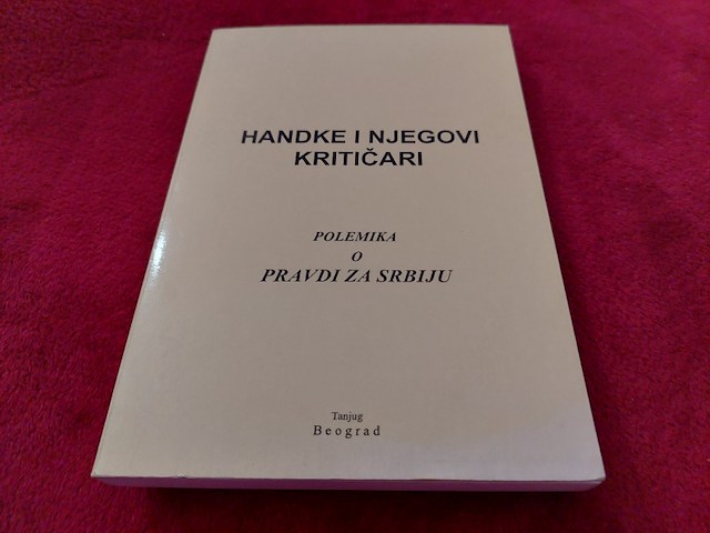 Handke i njegovi kritičari Polemika o pravdi za Srbiju