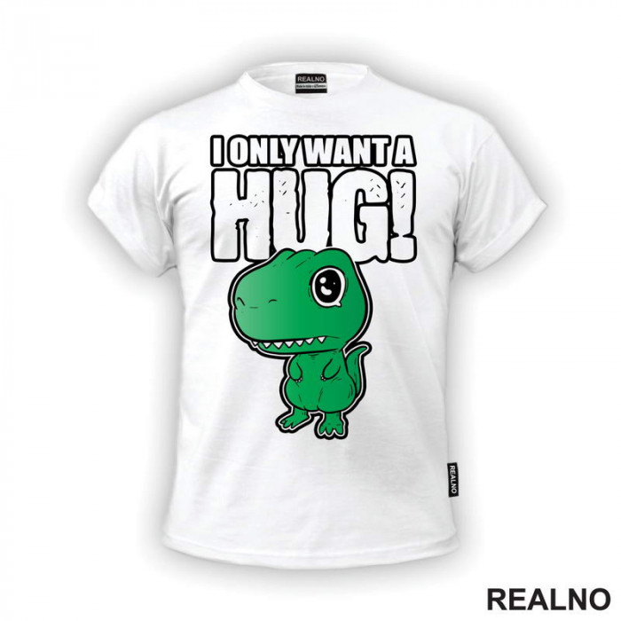 I ONLY WANT A HUG - T REX - HUMOR - MAJICA