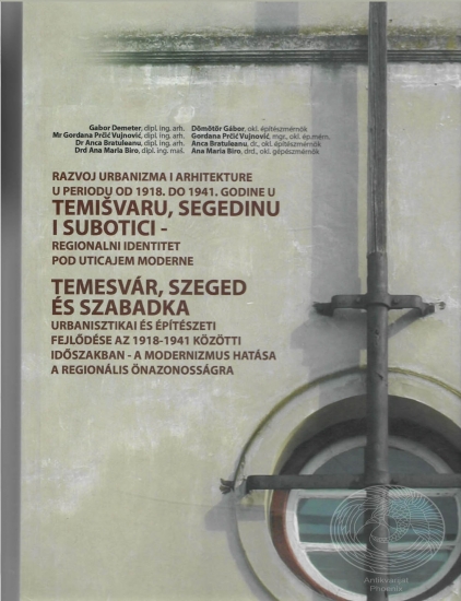 Razvoj urbanizma i arhitekture u periodu od 1918. do 1941. godine u Temišvaru, Segedinu i Subotici - regionalni identitet pod uticajem moderne