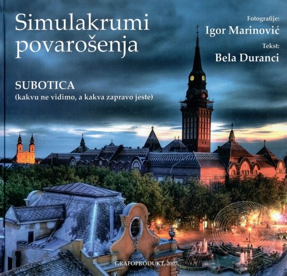 Simulakrumi povarošenja: Subotica: (kakvu ne vidimo, a kakva zapravo jeste)
