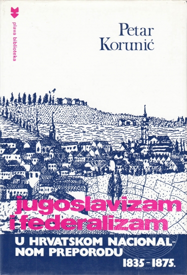 Jugoslavizam i federalizam u hrvatskom nacionalnom preporodu 1835 - 1875.