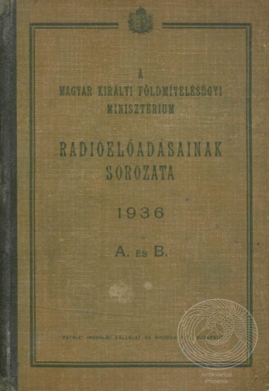 A Magyar Királyi Földművelődési Minisztérium. Rádió előadásainak Sorozata 1936. A. és B.