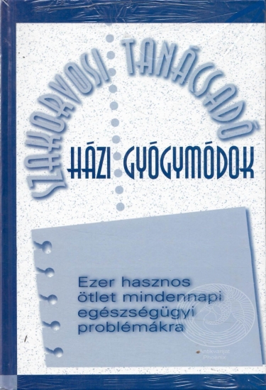 Házi gyógymódok. Szakorvosi tanácsadó. Ezer hasznos ötlet mindennapi egészségügyi problémákra